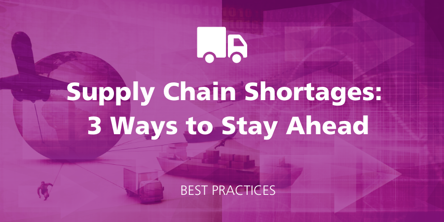 Supply Chain Shortages 2021: Top 3 Ways to Stay Ahead