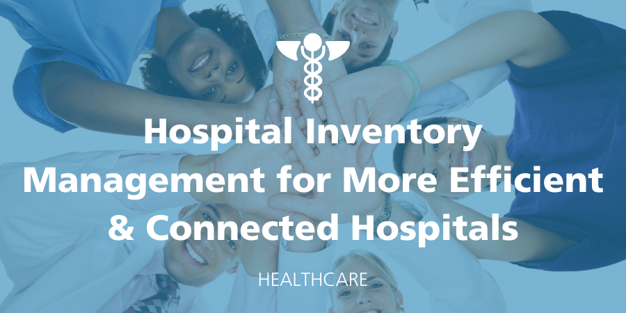 Hospital Inventory Management for More Efficient & Connected Hospitals