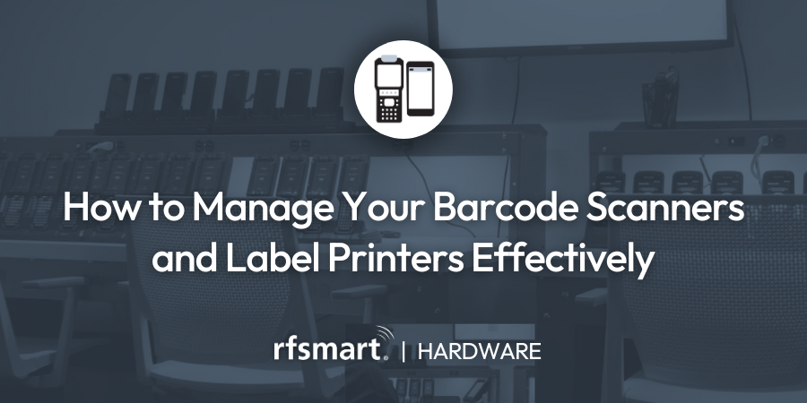How to Manage Your Barcode Scanners and Label Printers Effectively