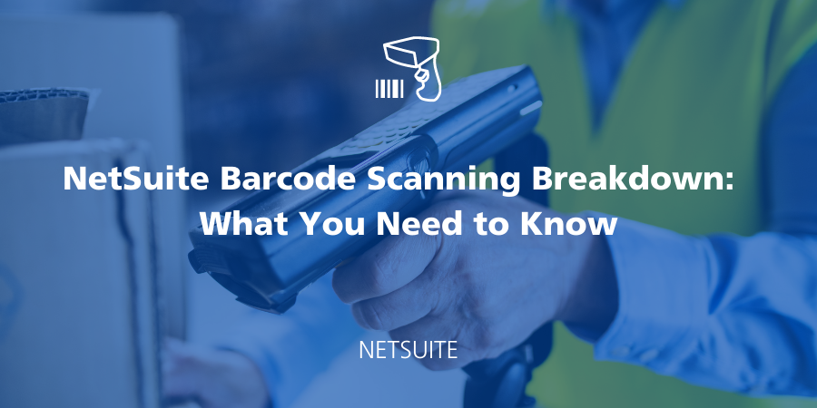 NetSuite Barcode Scanning Breakdown - What You Need to Know