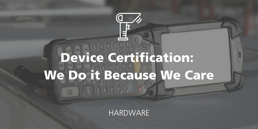 Device Certification: We Do it Because We Care