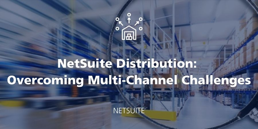 NetSuite Distribution: Overcoming Multi-Channel Challenges
