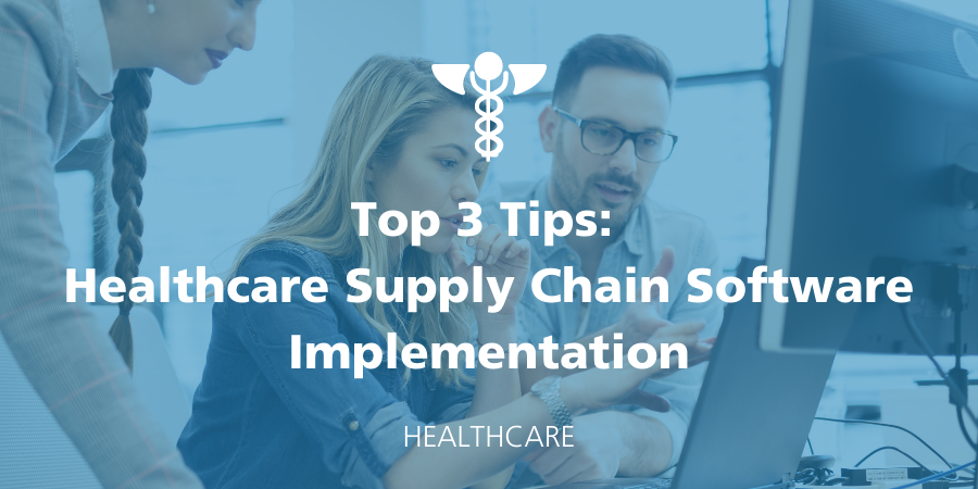 3 Tips for a Successful Healthcare Supply Chain Software Implementation